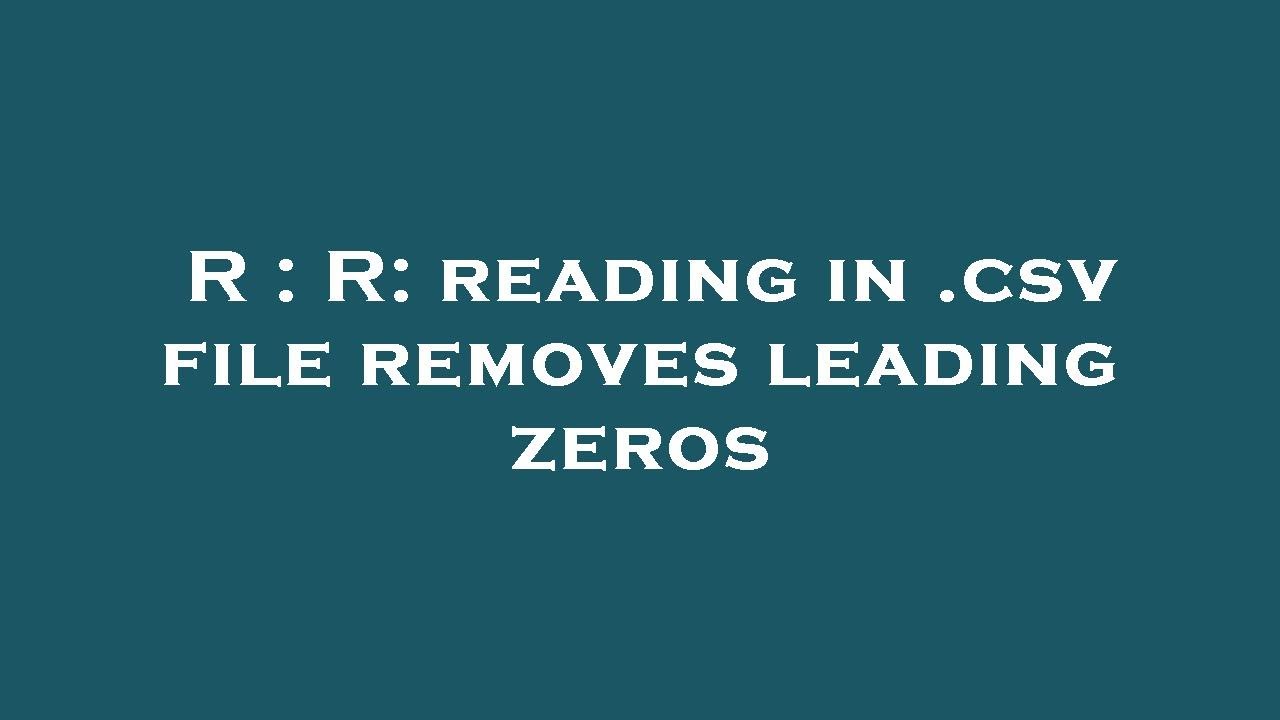 R R Reading In csv File Removes Leading Zeros YouTube R R Reading In csv File Removes Leading Zeros YouTube