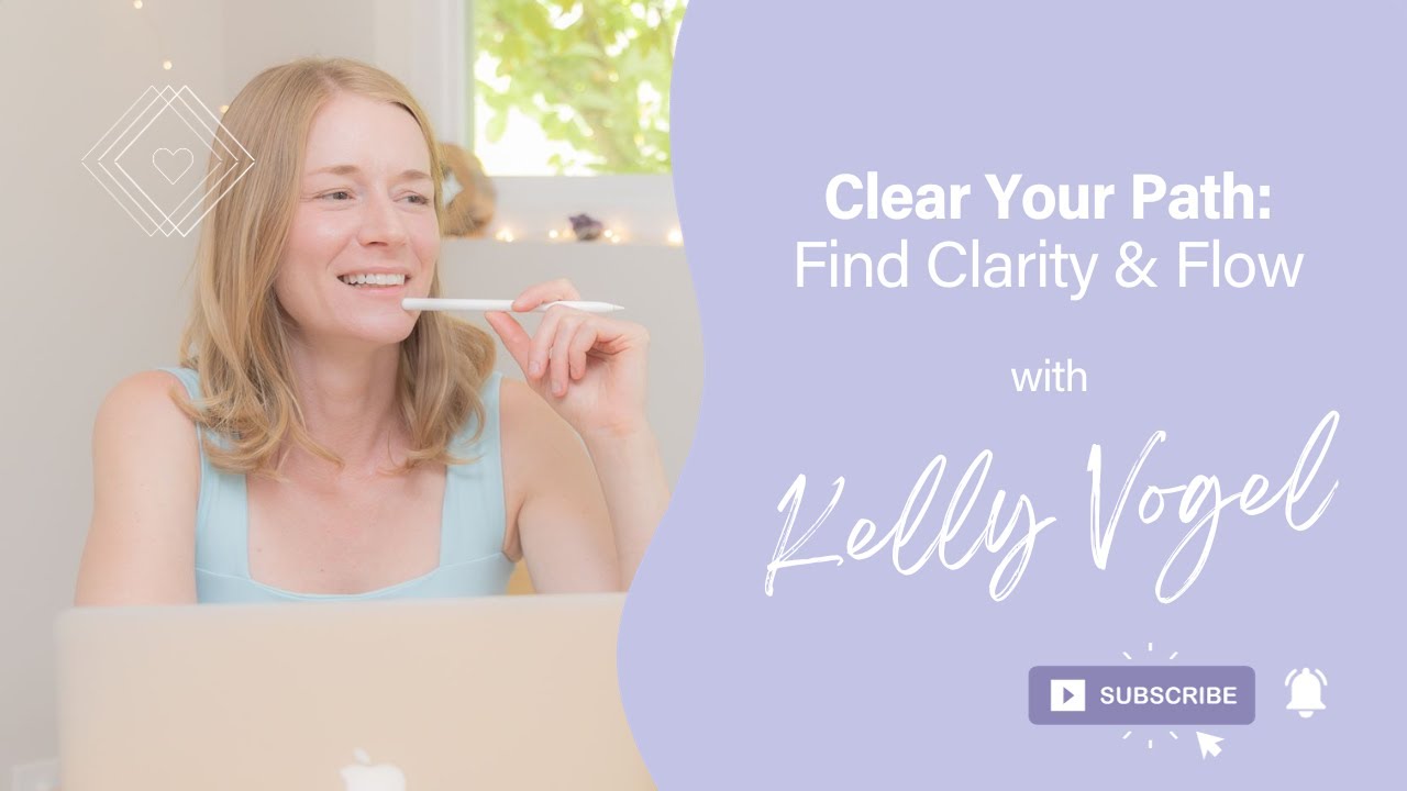 Clear Your Path: Find Clarity & Flow with Kelly Vogel - YouTube