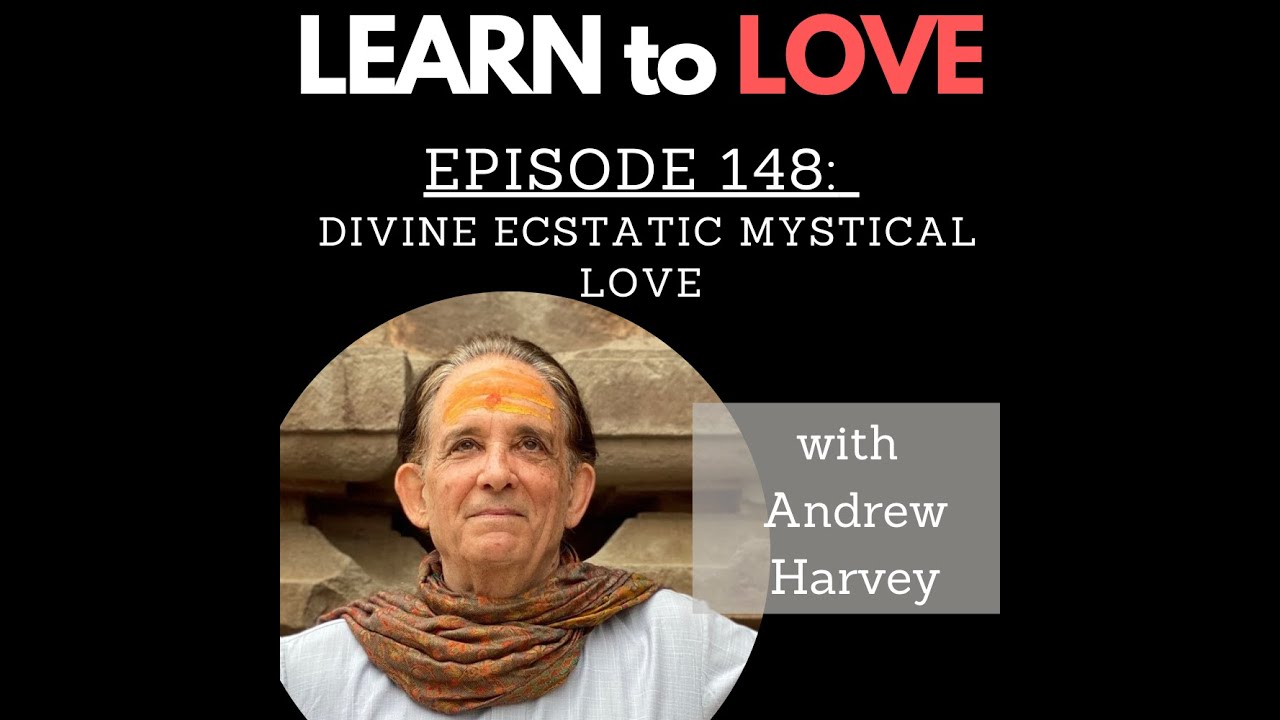 Ep 148: Divine Ecstatic Mystical Love with Andrew Harvey - Learn to ...