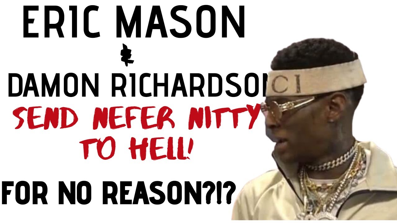 ERIC MASON & DAMON RICHARDSON SEND NEFER NITTY TO HELL FOR NO REASON ...