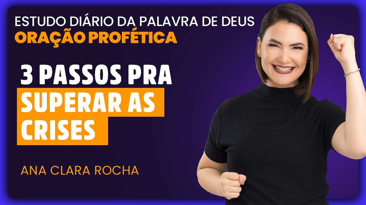 ORAÇÃO PROFÉTICA - 3 PASSOS PRA SUPERAR AS CRISES / Ana Clara Rocha ...