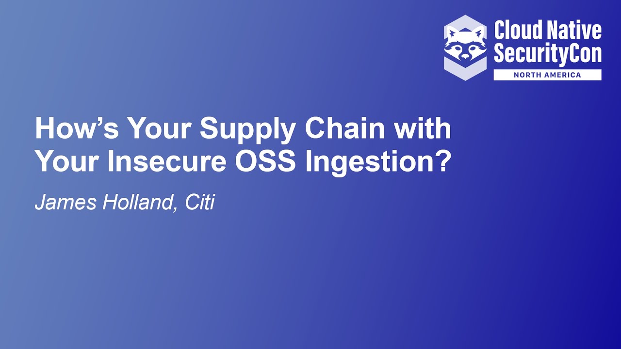 How’s Your Supply Chain with Your Insecure OSS Ingestion? - James ...