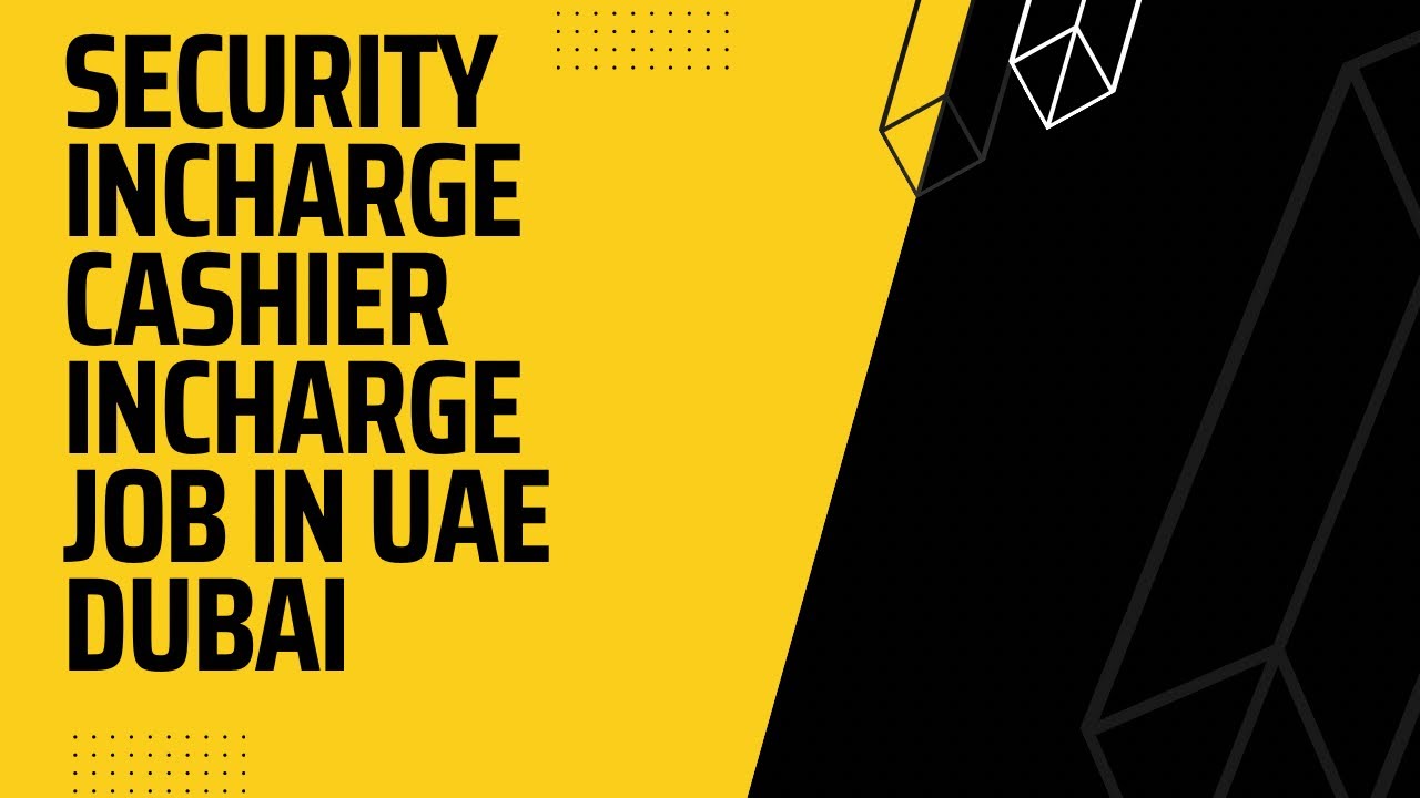 DUBAI NEW JOB ! JOB IN DUBAI !! cashier incharge, security incharge job ...