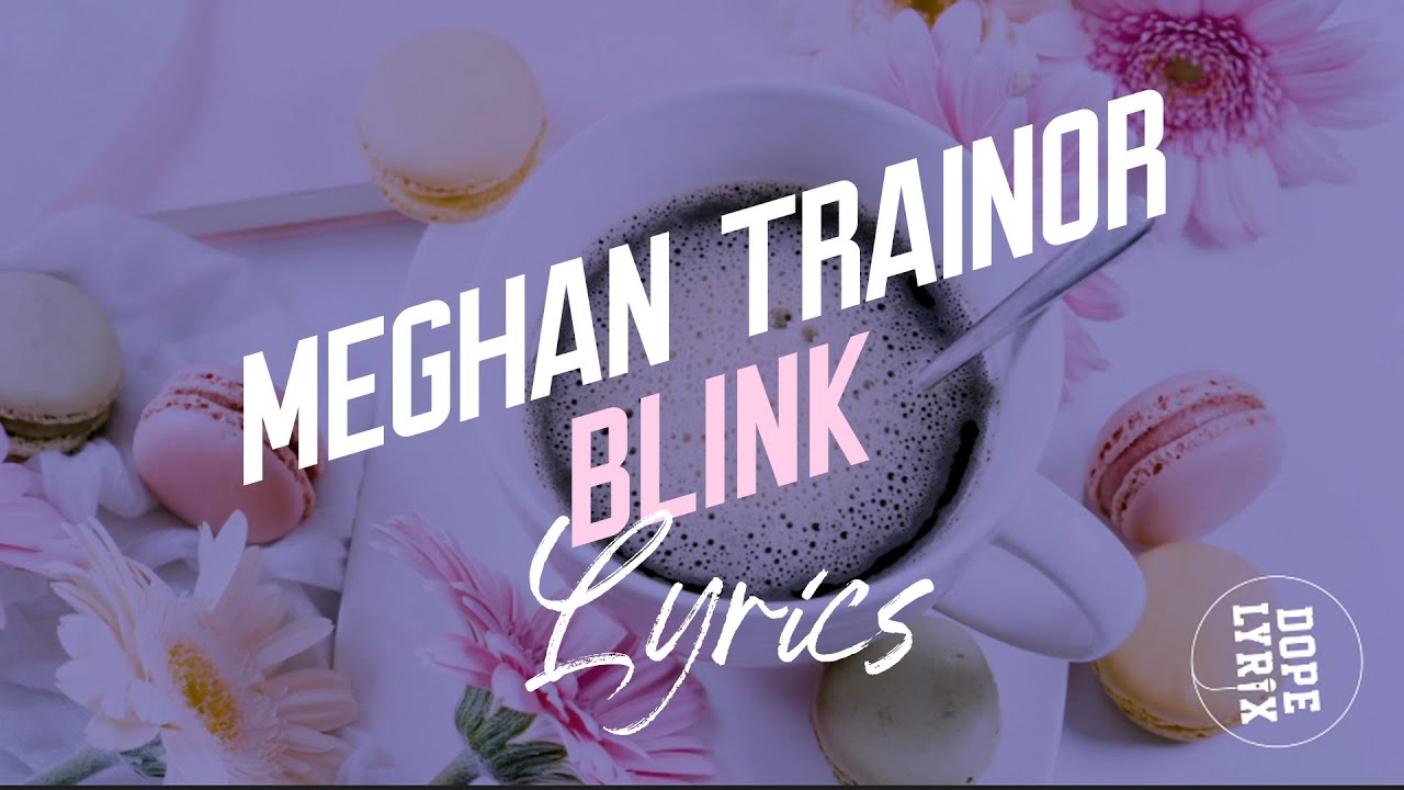 Meghan Trainor - Blink [Lyrics] - YouTube
