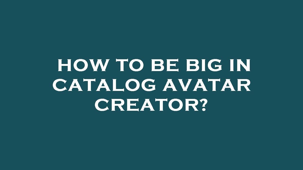 How to be big in catalog avatar creator? - YouTube