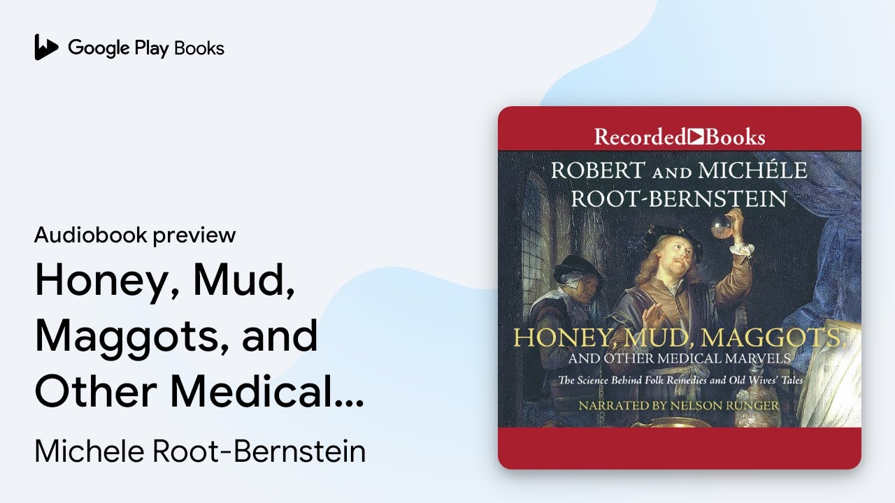 Honey, Mud, Maggots, and Other Medical Marvels:… by Michele Root-Bernstein · Audiobook preview ...