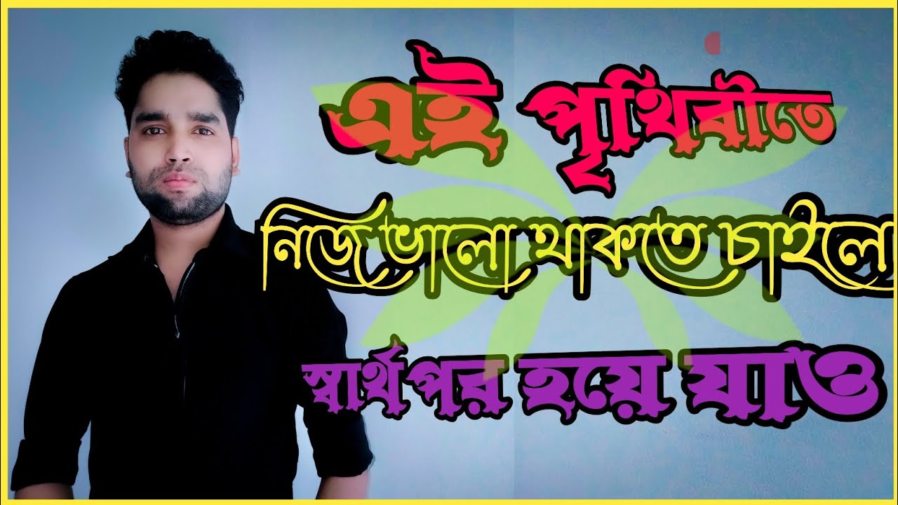 এই পৃথিবীতে নিজে ভালো থাকতে চাইলে স্বার্থপর হয়ে যাও/Inspirational ...