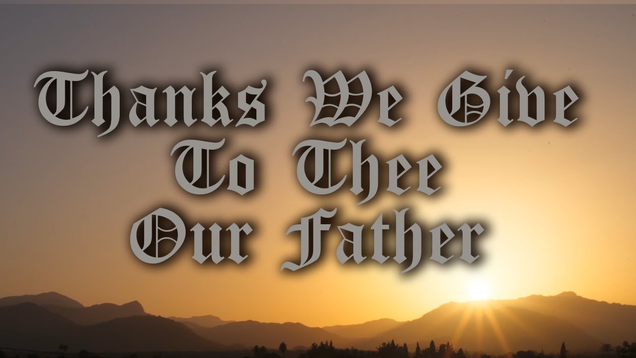 Thanks We Give To Thee, Our Father( Peaceful hymn of thanks to God ...