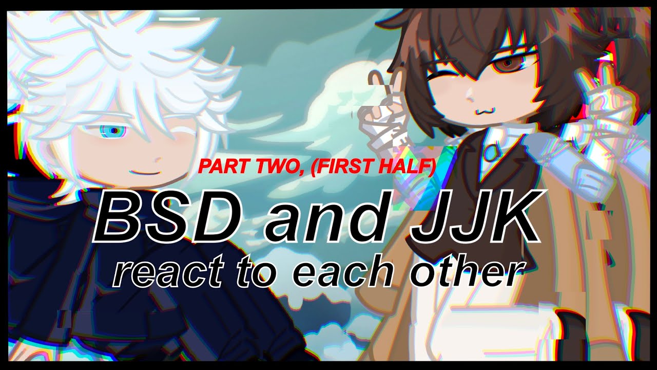 BSD and JJK react to each other as Alternate Universes || Part 2/4 (1/2 ...