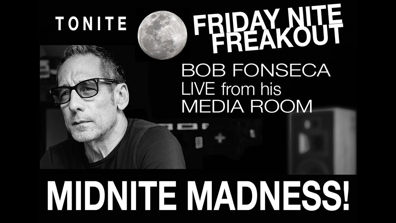 Bob Fonseca: LIVE from his Media Room - Midnight FREAKOUT!!! - YouTube