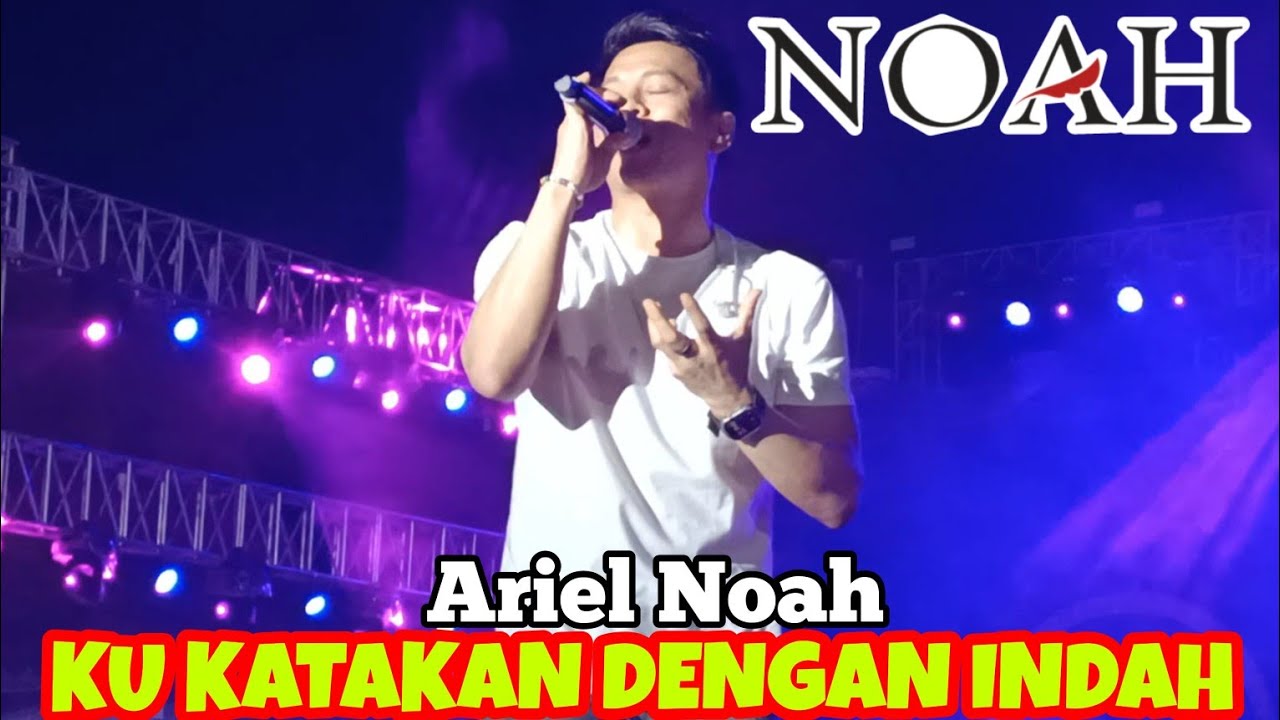 ARIEL NOAH - KU KATAKAN DENGAN INDAH - KONSER NOAH LIVE PONOROGO 2023 - YouTube