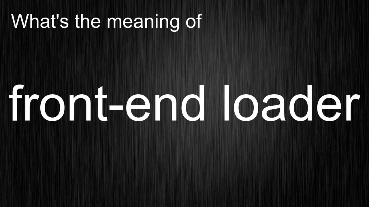 What's the meaning of "front-end loader", How to pronounce front-end ...