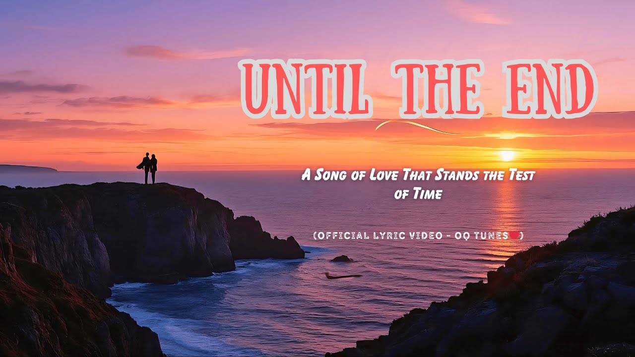 Until the End – A Song of Love That Stands the Test of Time (Official ...