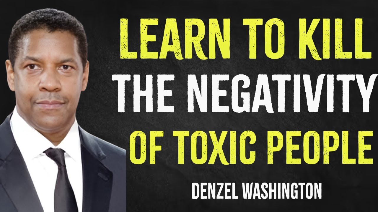 Learn To Kill The Negativity Of Toxic People | Denzel Washington ...