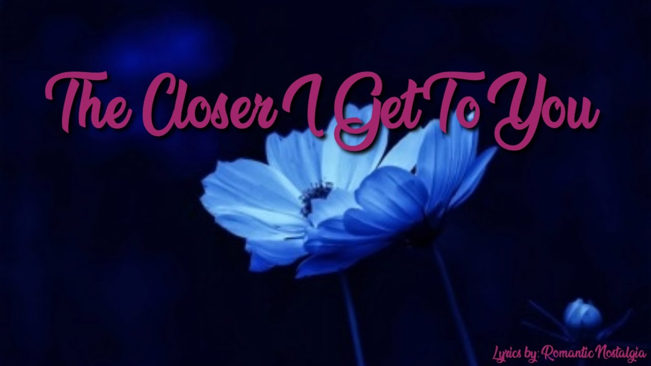 The Closer I Get To You(Lyrics) - YouTube