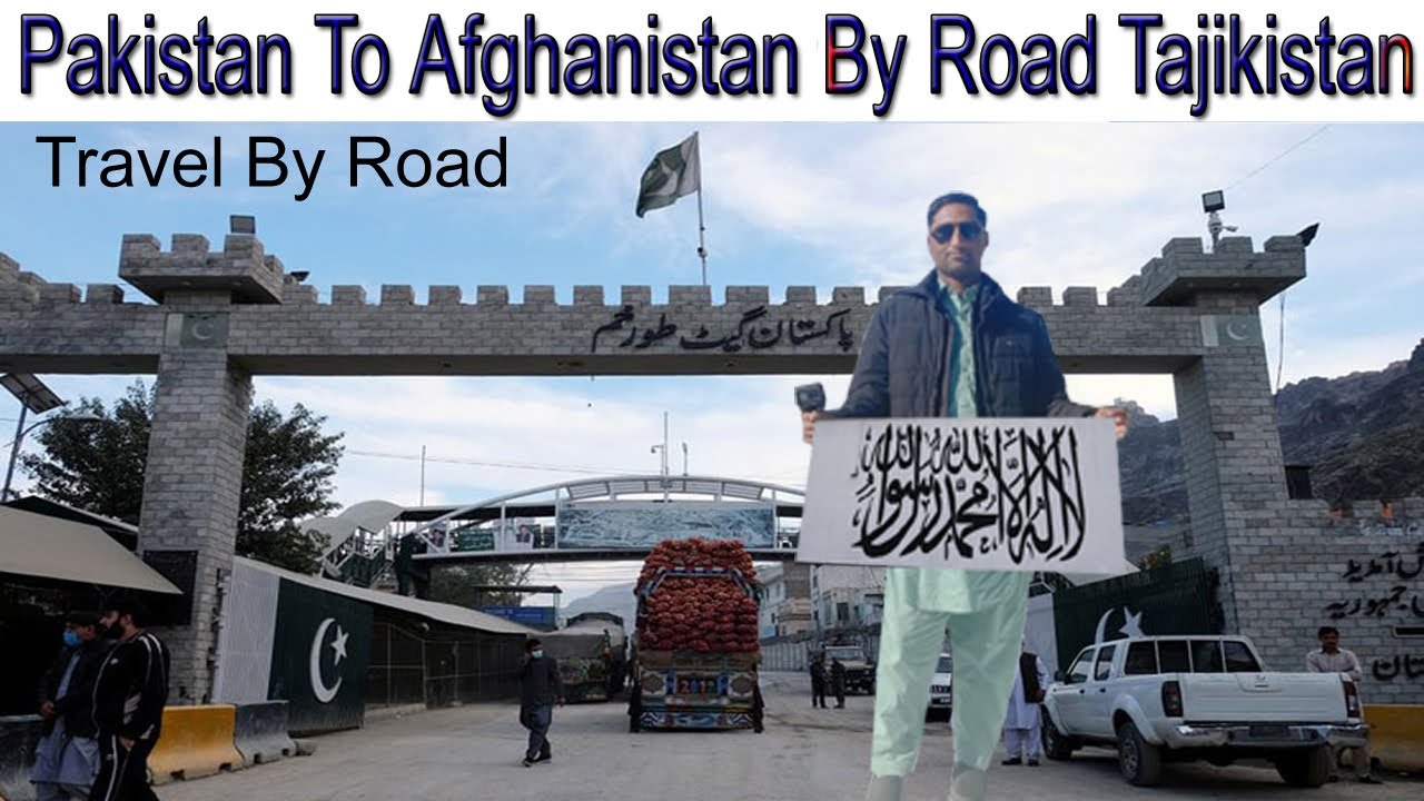 Pakistan To Afghanistan By Road Tajikistan | Peshawar To Torkham Border ...