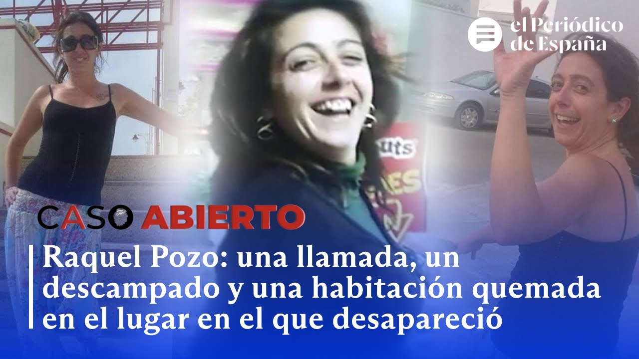 RAQUEL POZO: una llamada, un descampado y una habitación quemada en el ...