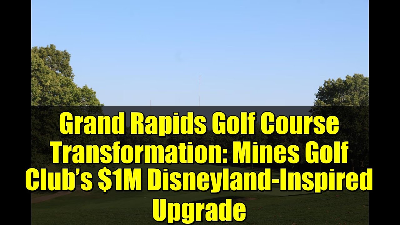 Grand Rapids Golf Course Transformation: Mines Golf Club’s $1M ...