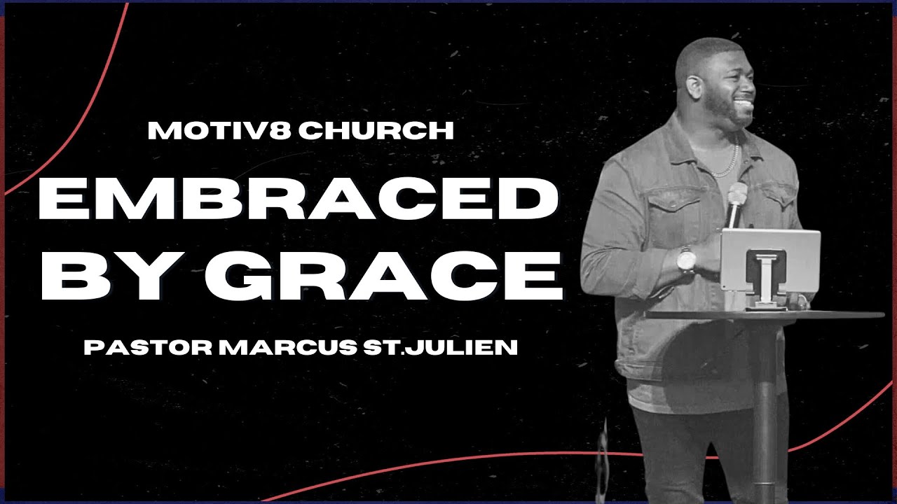 Embraced By Grace | Pastor Marcus St.Julien | MOTIV8 Church - YouTube