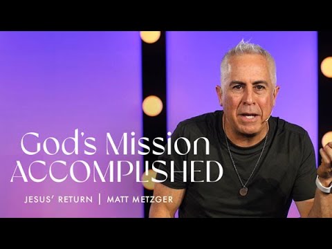 God's Mission Accomplished: Jesus' Return, Matt Metzger | May 28, 2023 ...