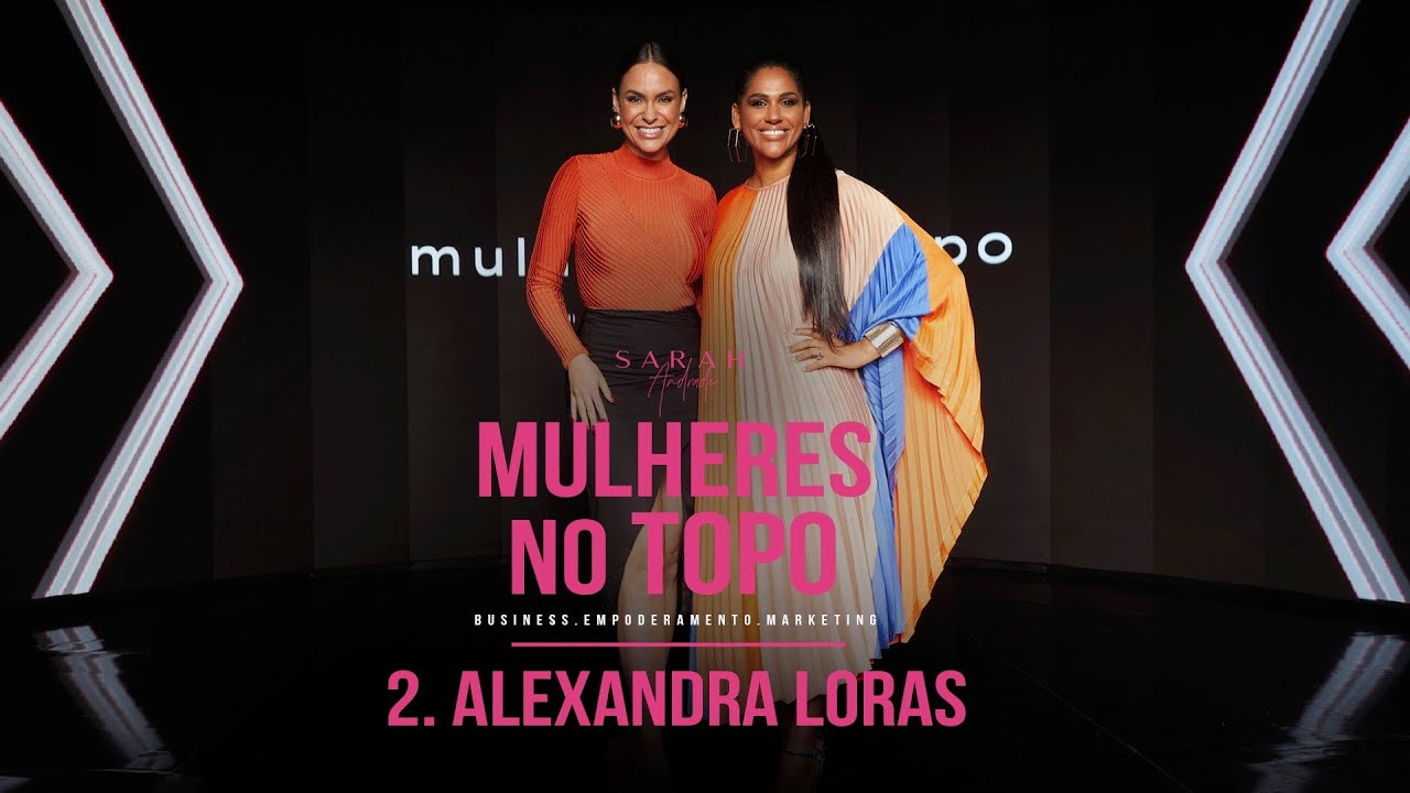 MULHERES NO TOPO | Sarah convida Alexandra Loras - YouTube