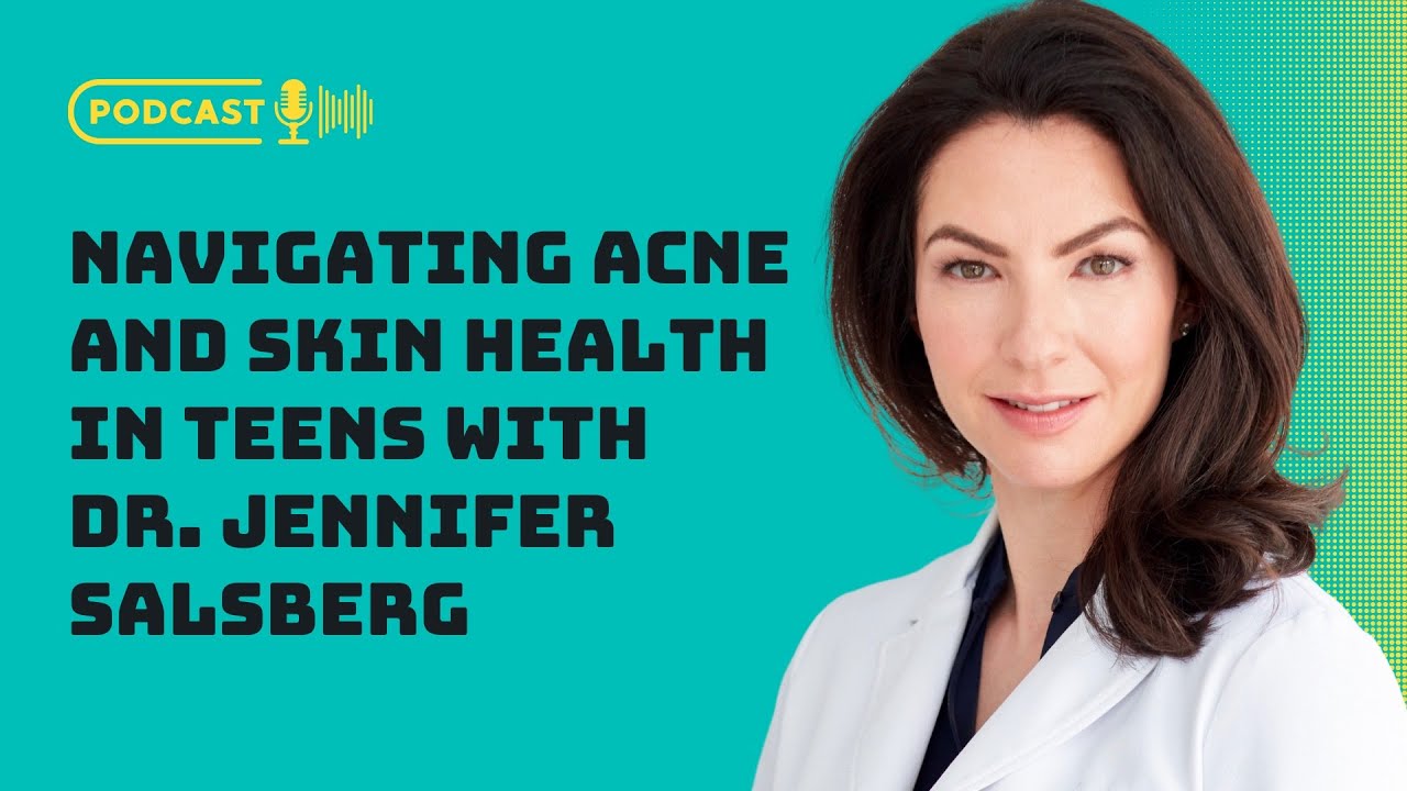 Navigating Acne and Skin Health in Teens with Dr. Jennifer Salsberg (EP ...