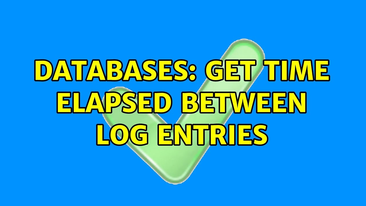 Databases Get Time Elapsed Between Log Entries 2 Solutions YouTube Databases Get Time Elapsed Between Log Entries 2 Solutions YouTube