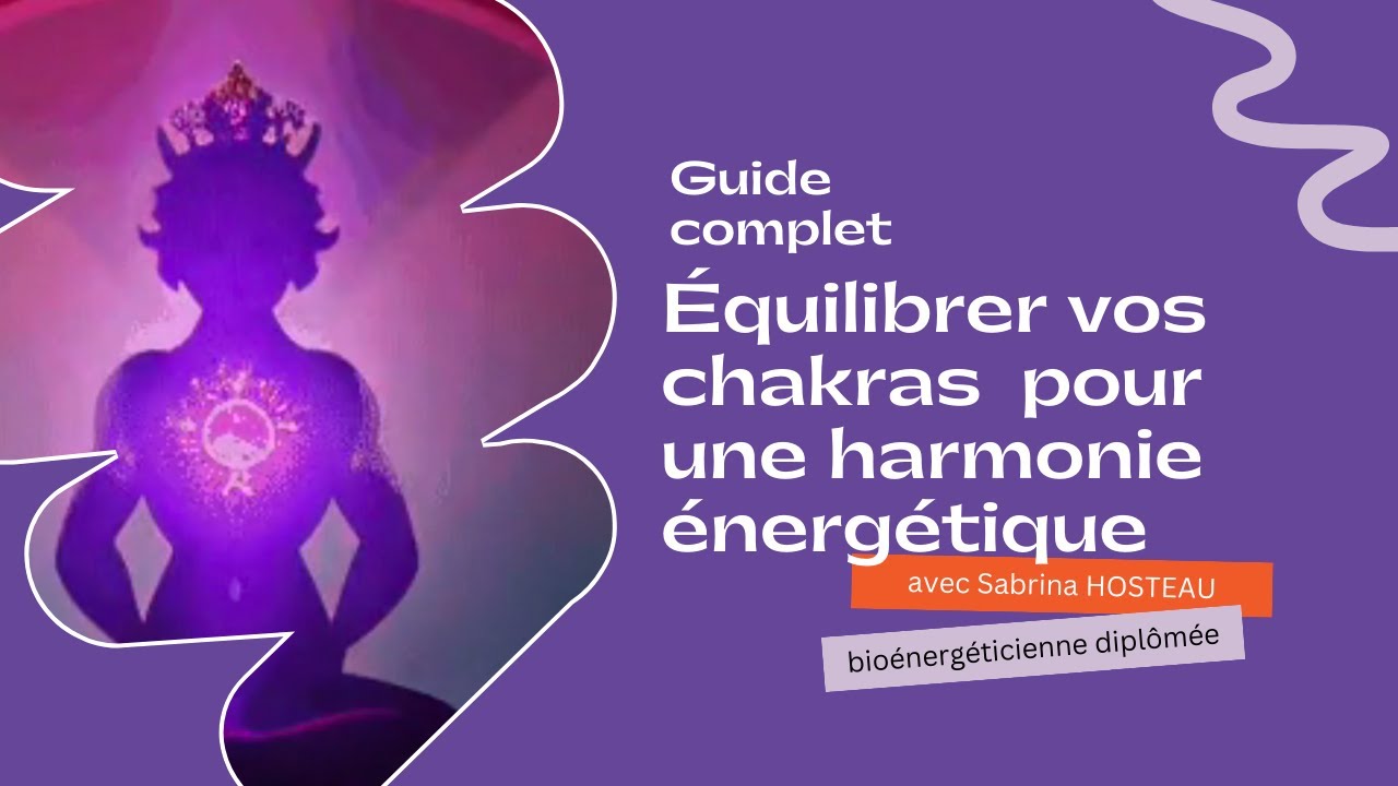 Équilibrer vos chakras : Guide complet pour une harmonie énergétique ...