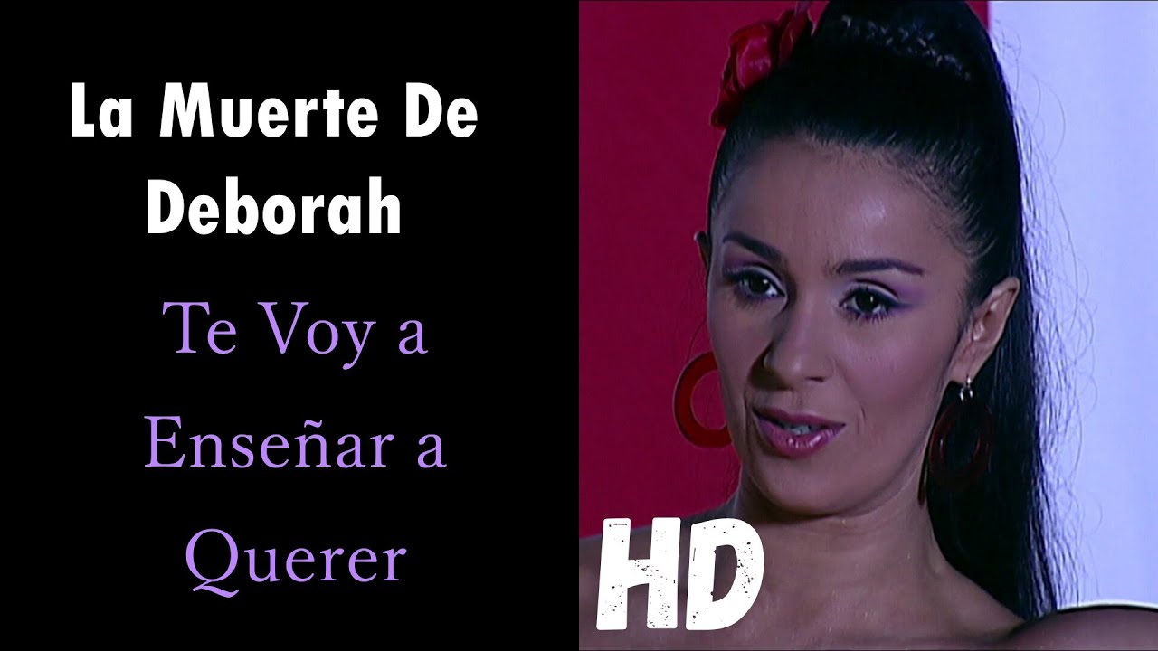 La Muerte De Deborah | Te Voy a Enseñar a Querer | HD - YouTube