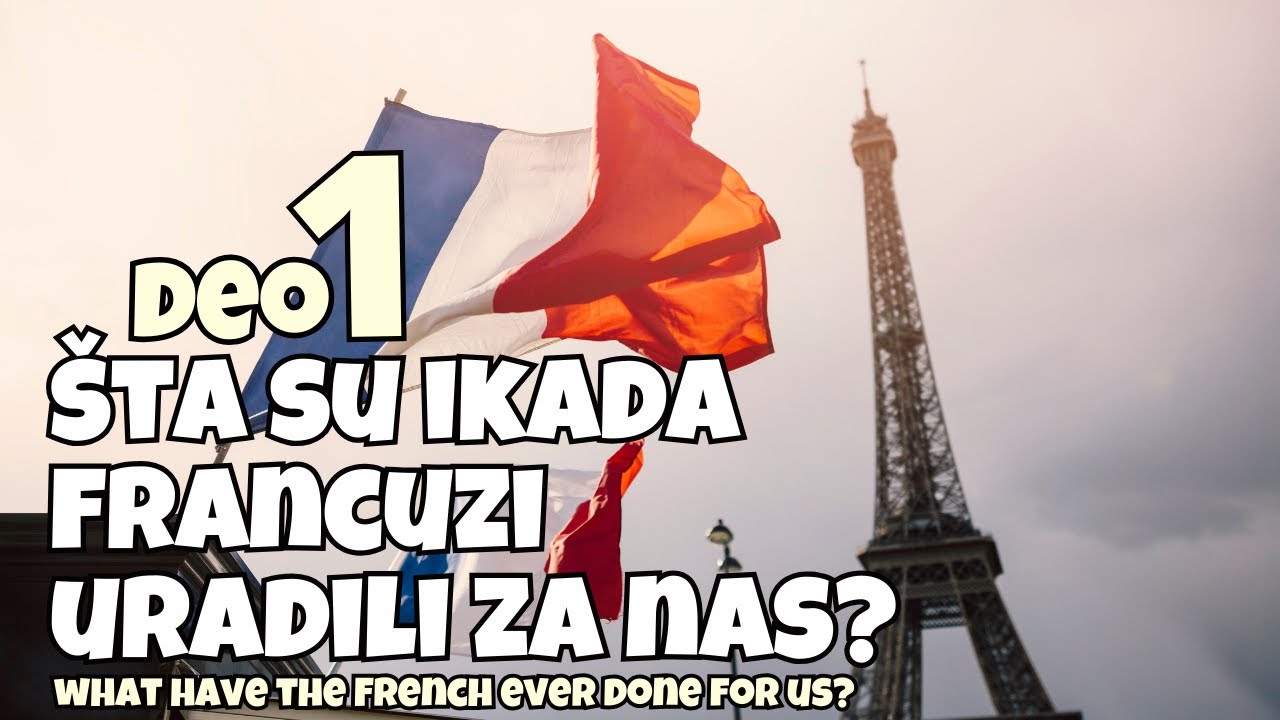 Šta su ikada Francuzi uradili za nas? Deo 1. Odnosi Srbije i Francuske ...