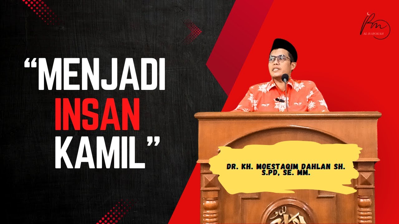 MENJADI INSAN KAMIL oleh DR KH MOESTAQIEM DAHLAN SH. S.PD, SE. MM. kuliah subuh Sabtu, 15 maret ...