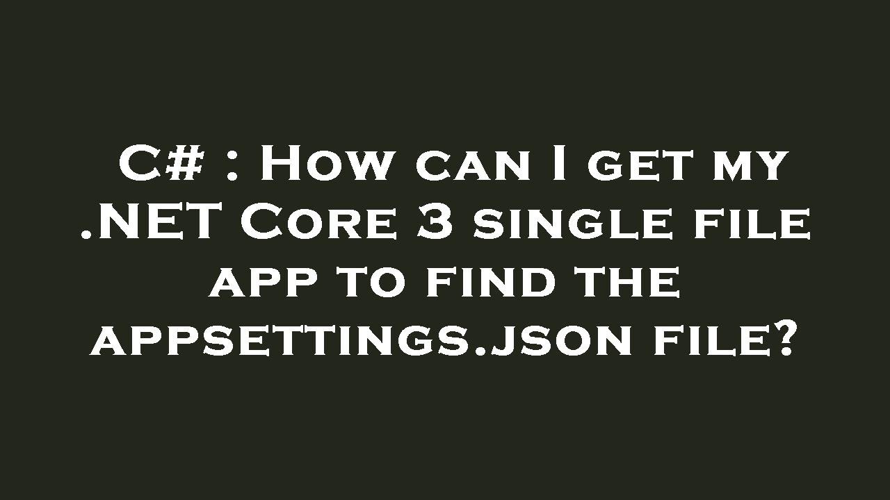 C# : How can I get my .NET Core 3 single file app to find the ...