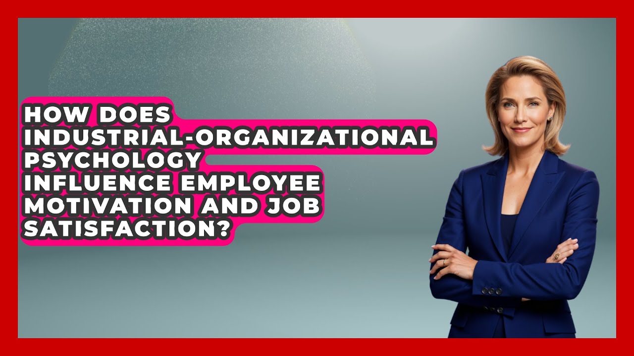 How Does Industrial-Organizational Psychology Influence Employee ...