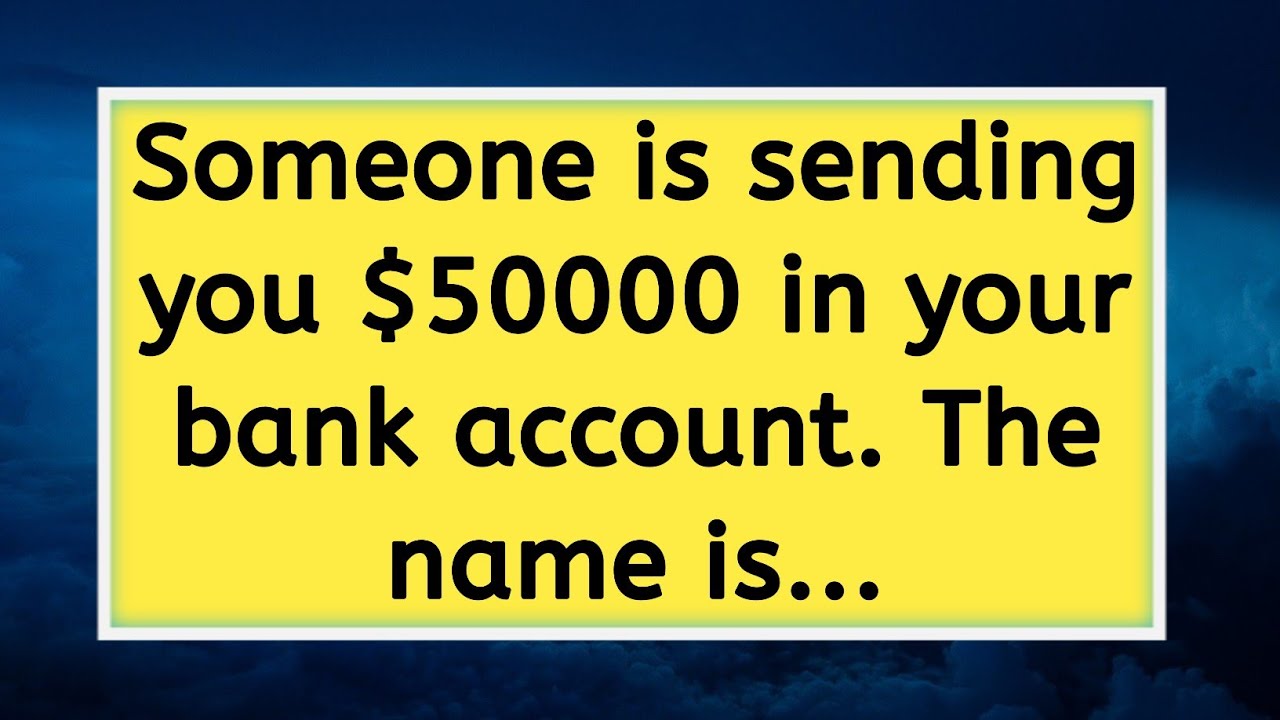 God: Someone is sending you $50000 in your bank account. The name is ...