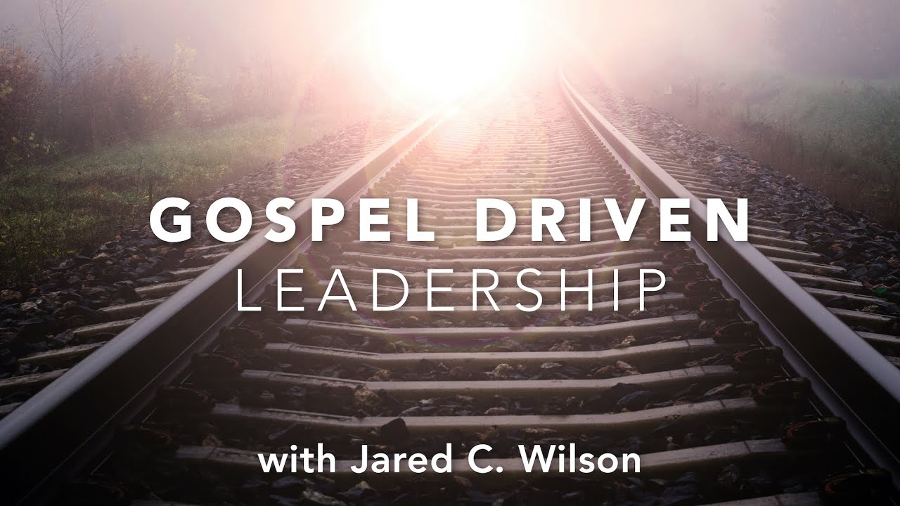 Gospel Driven Leadership // Jared C. Wilson - YouTube
