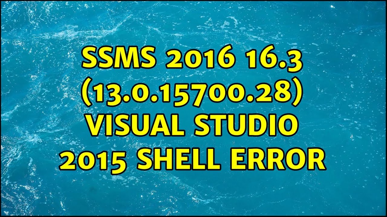 SSMS 2016 16.3 (13.0.15700.28) Visual Studio 2015 Shell error (2 Solutions!!) - YouTube