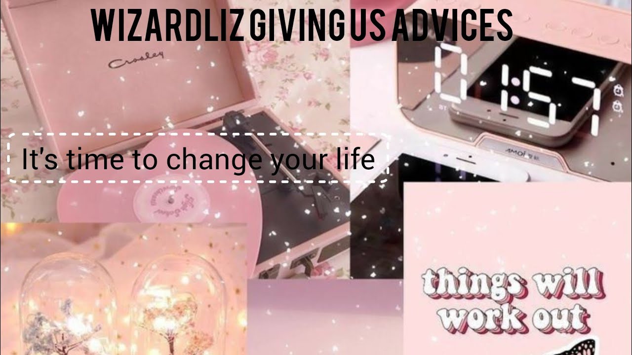 the wizardliz is giving us advices|that will change your life|will make ...