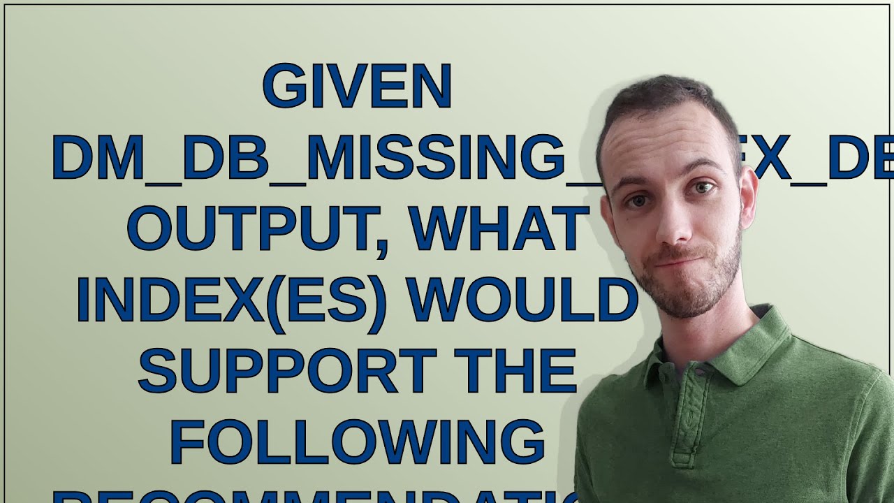 Dba: Given dm_db_missing_index_details output, what index(es) would support the following ...
