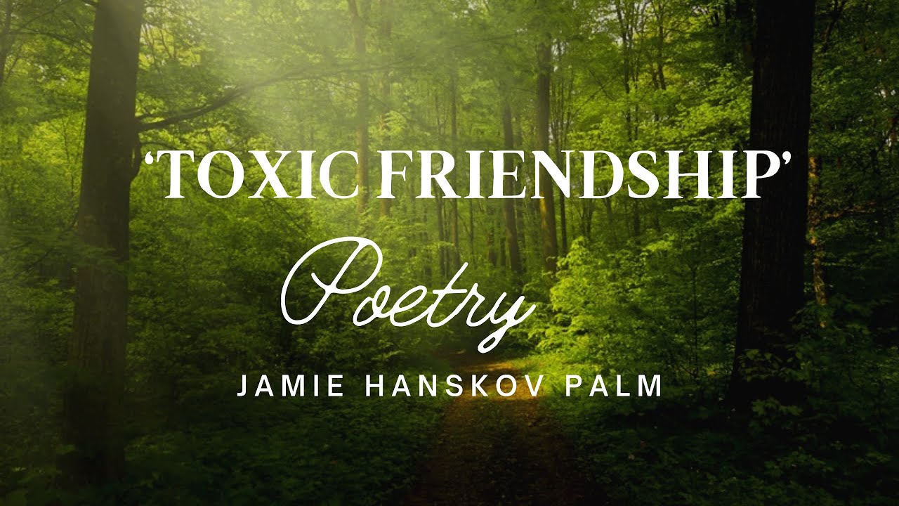 Toxic friendship- poem by Jamie Hanskov Palm - YouTube