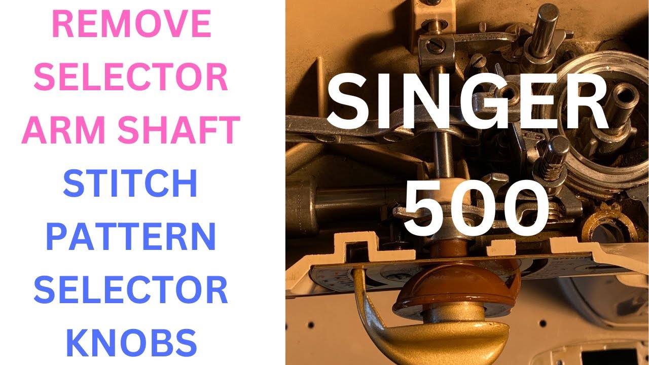 REMOVE SELECTOR ARM SHAFT. STITCH PATTERN KNOBS. SINGER 500. - YouTube