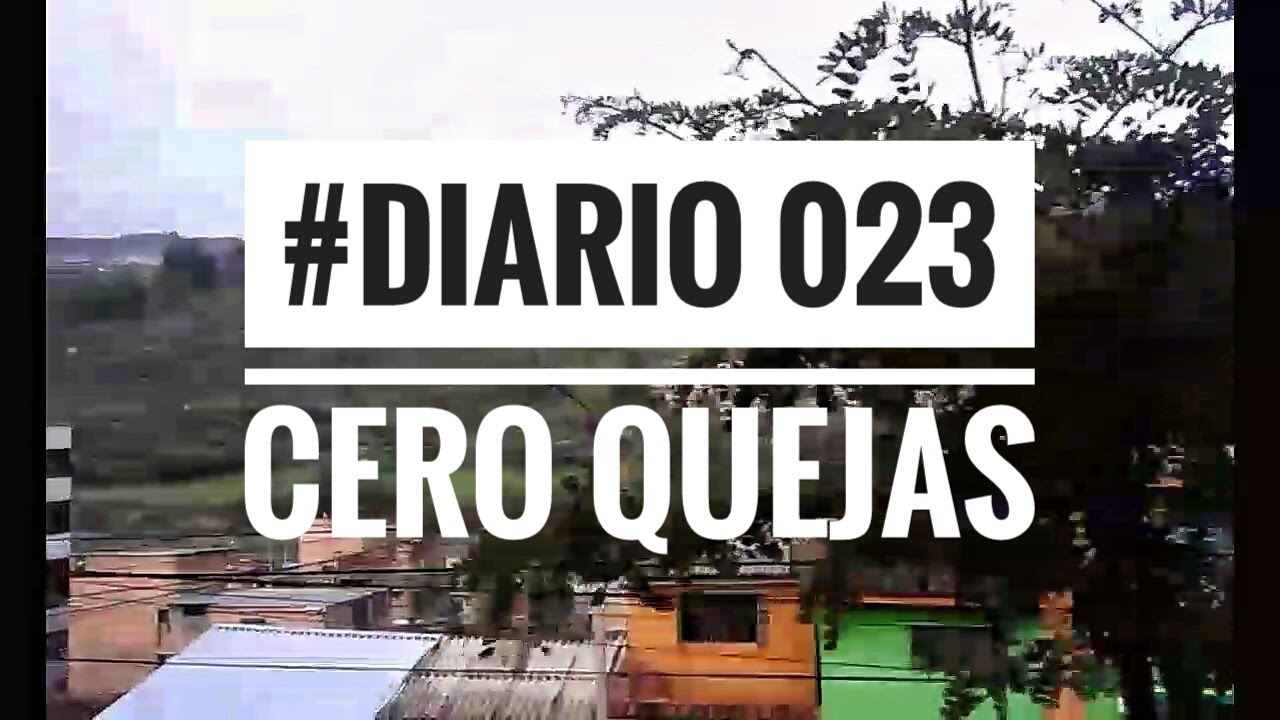 CERO QUEJAS #Diario 023 - YouTube