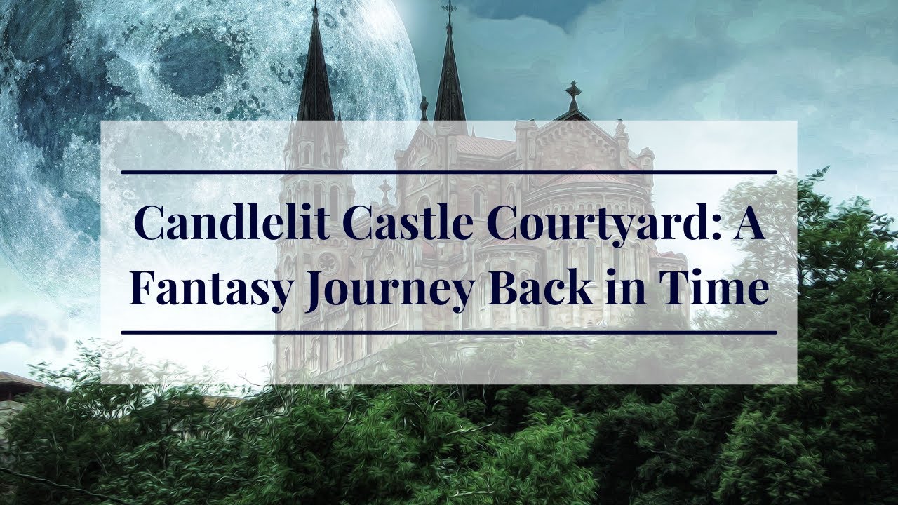 Candlelit Castle Courtyard: A Fantasy Journey Back in Time - YouTube