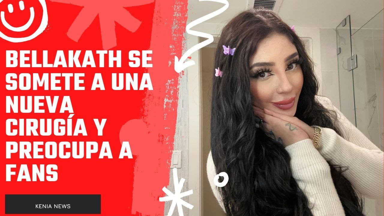 Bellakath se somete a una nueva cirugía y preocupa a fans - YouTube