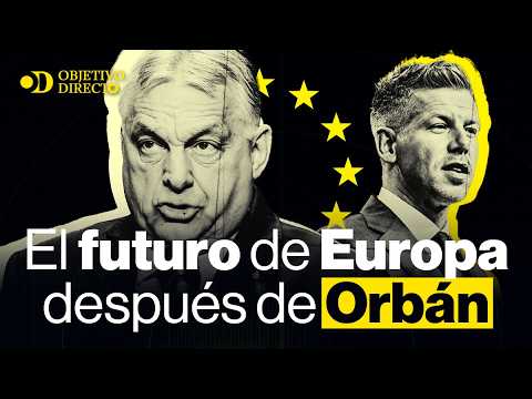 OBJETIVO DIRECTO | El futuro de Europa después de Orbán