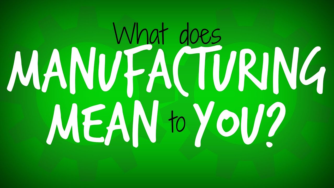 The Meaning of Manufacturing - YouTube