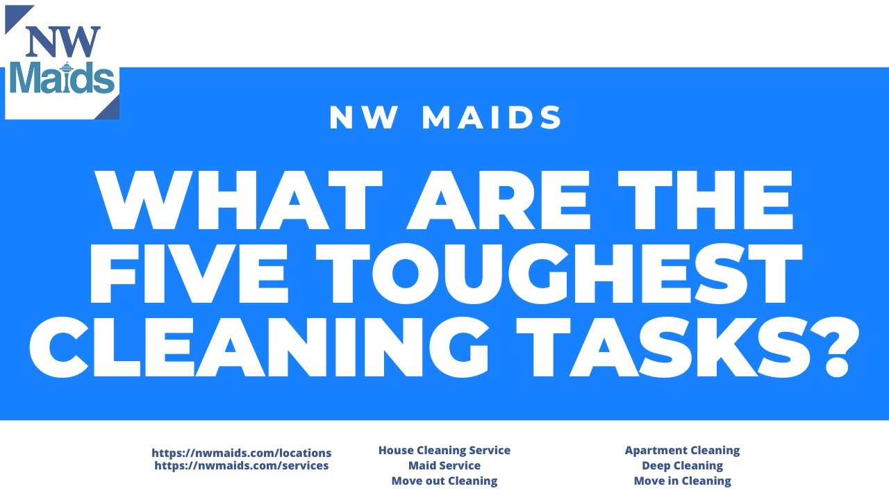 NW Maids House Cleaning Service - What are the Five Toughest Cleaning ...