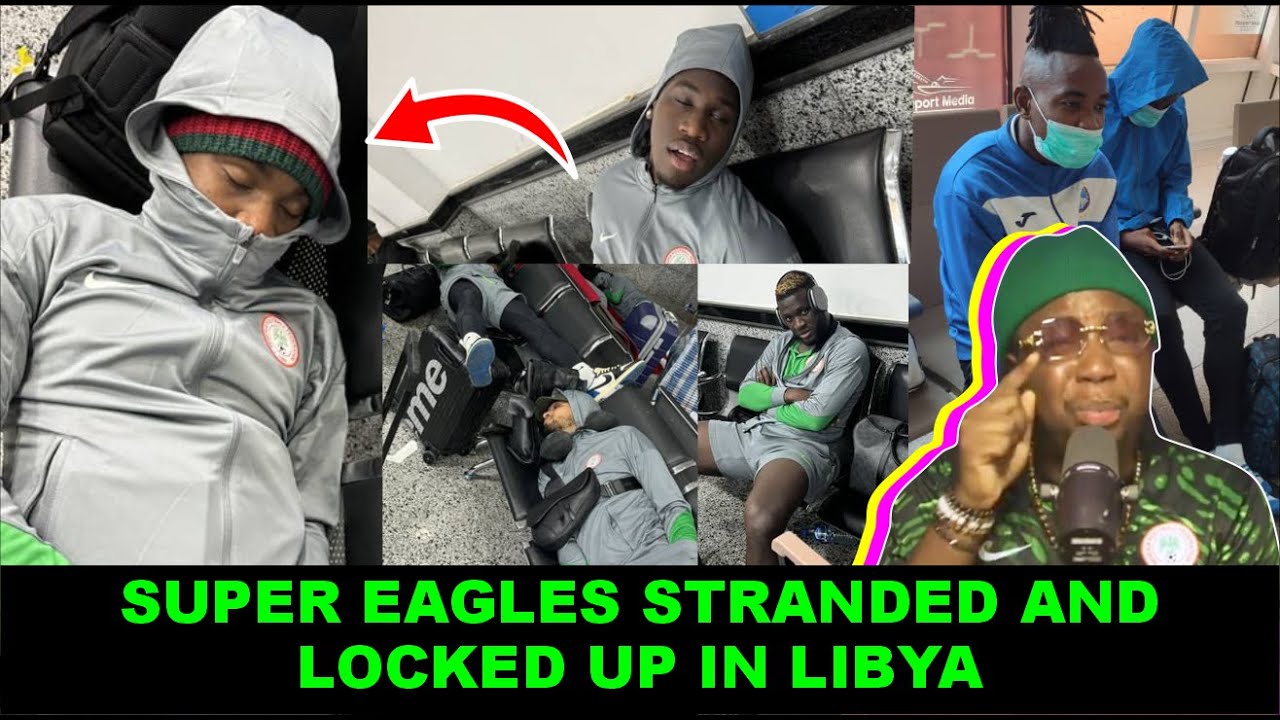 Super Eagle of Nigeria Stranded and locked up in 🇱🇾 LIBYA | See how it ...
