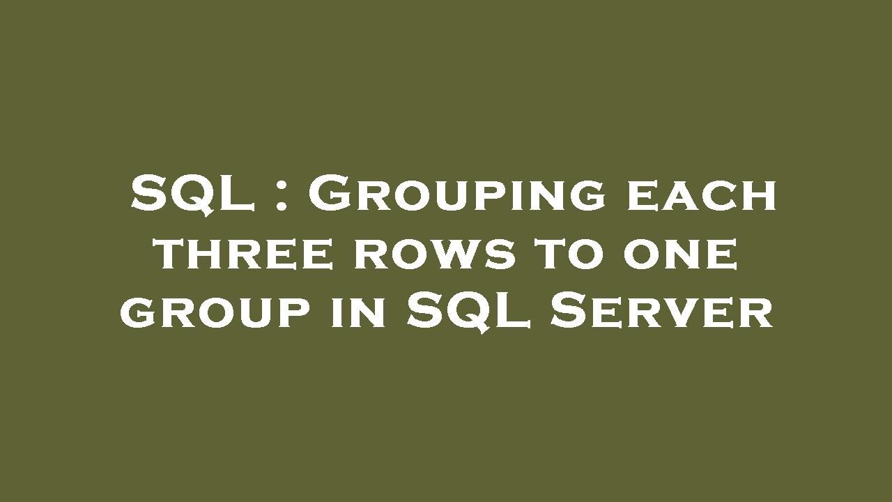 Sql Grouping Each Three Rows To One Group In Sql Server Youtube 9827