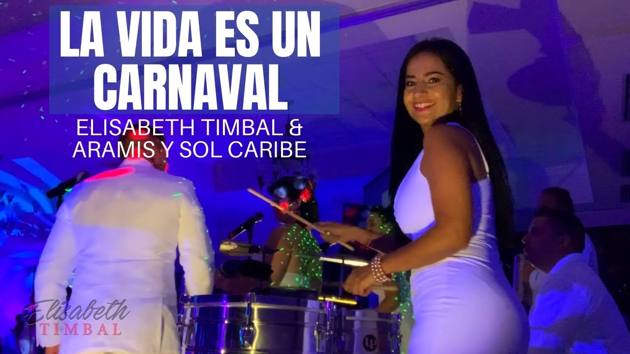 LA VIDA ES UN CARNAVAL - Elisabeth Timbal con Aramis y Sol Caribe - YouTube