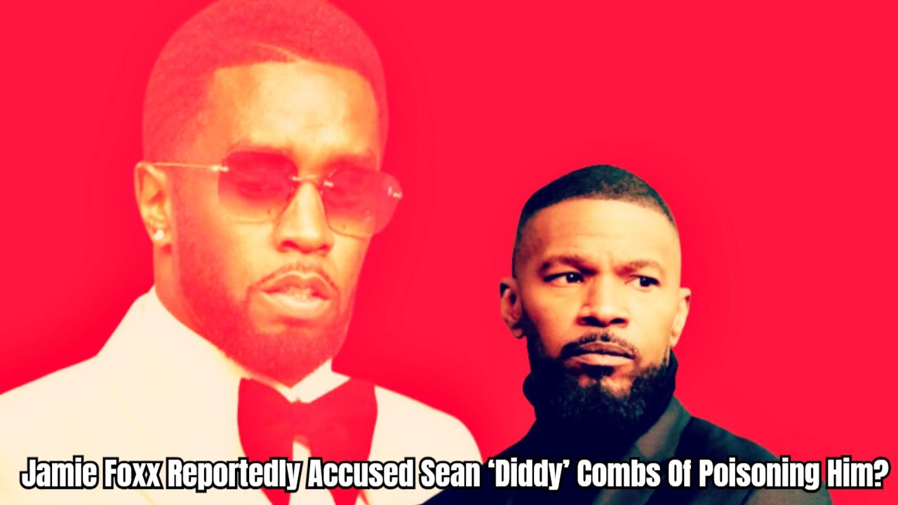 Jamie Foxx Reportedly Accused Sean ‘Diddy’ Combs Of Poisoning Him ...